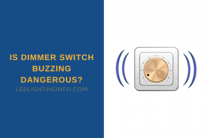Is Dimmer Switch Buzzing Dangerous? - LED & Lighting Info