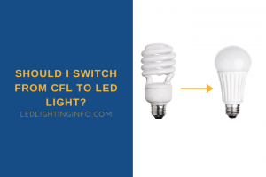 Should I Switch From CFL To LED Light? - LED & Lighting Info